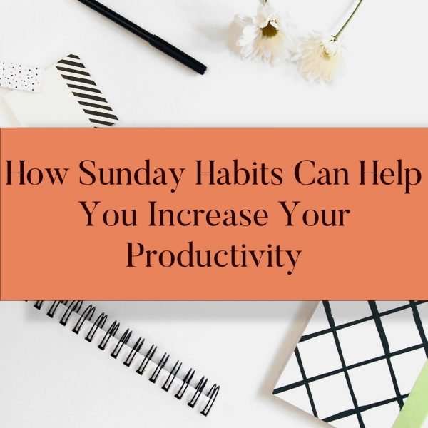 Start Your Week Right: How Sunday Habits Can Help You Increase ...